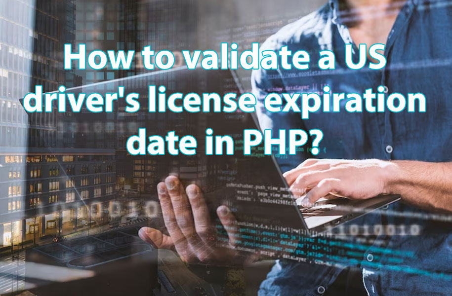 How to validate a US driver's license expiration date in PHP? - AthenaLinks